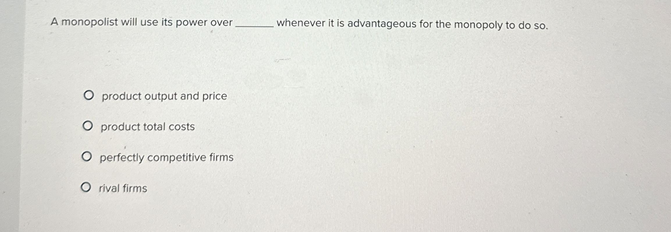 Solved A monopolist will use its power over whenever it is | Chegg.com