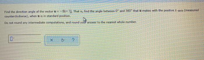 Solved Find the direction angle of the vector = -8i+ 7j. | Chegg.com