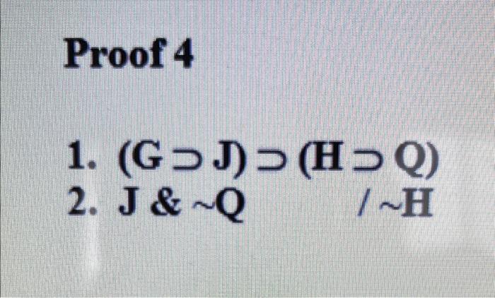 Solved Proof 4 1. (GJ) 2. J&~Q (HQ) /~H 1. (~DVE) ~(F&G) 2. | Chegg.com