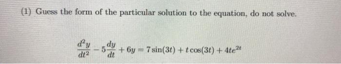 Solved (1) Guess the form of the particular solution to the | Chegg.com