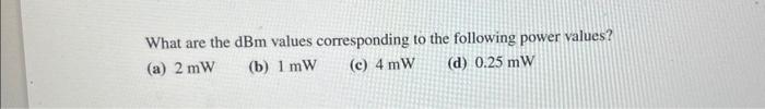 Solved What are the dBm values corresponding to the | Chegg.com