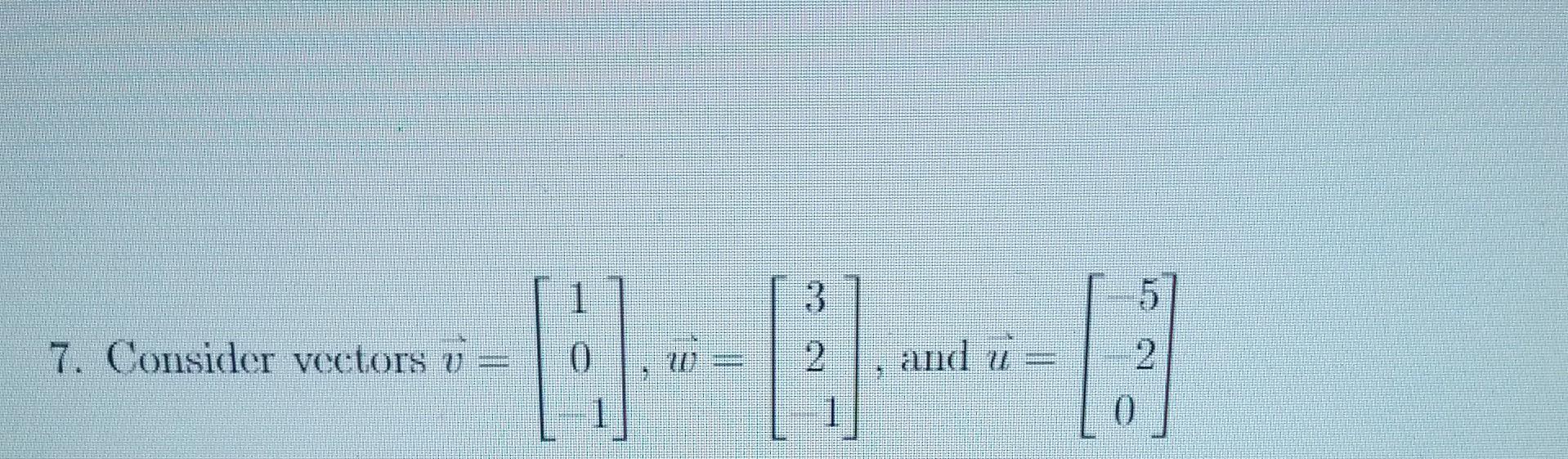 Solved 7. Consider vectors v=⎣⎡101⎦⎤,w=⎣⎡321⎦⎤, and | Chegg.com