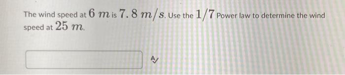 Solved The wind speed at 6 m is 7.8 m/s. Use the 1/7 Power | Chegg.com
