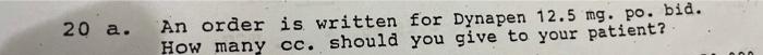 Solved 20 a. An order is written for Dynapen 12.5 mg. po. | Chegg.com