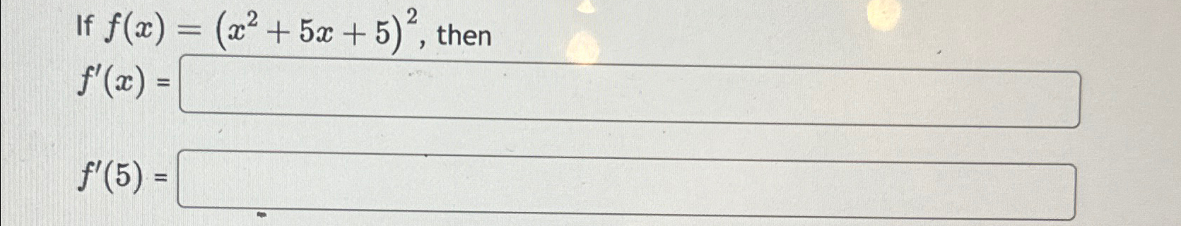 Solved If f(x)=(x2+5x+5)2, ﻿thenf'(x)=f'(5)= | Chegg.com