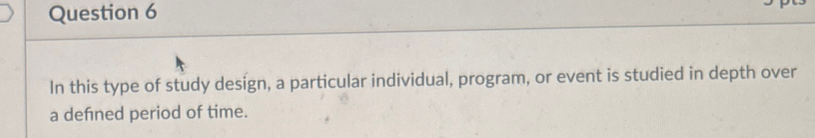 Solved Question 6In this type of study design, a particular | Chegg.com