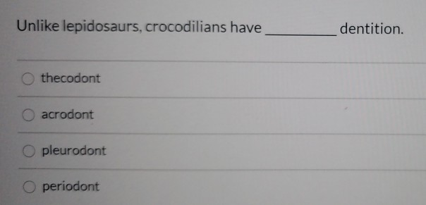 Solved Unlike lepidosaurs, crocodilians have dentition. | Chegg.com
