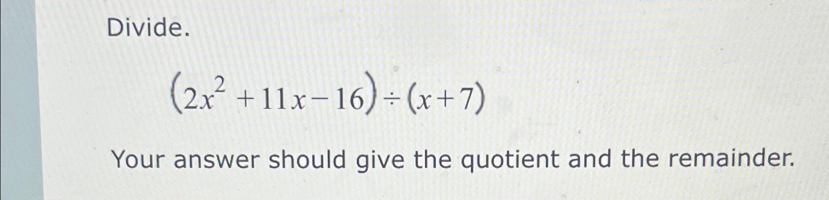Solved Divide.(2x2+11x-16)÷(x+7)Your answer should give the | Chegg.com