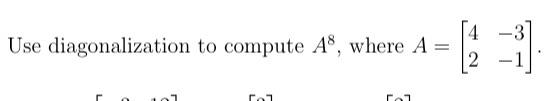 Solved Use diagonalization to compute A8, where A = = 11 =1) | Chegg.com