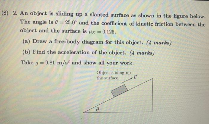 Solved (8) 2. An object is sliding up a slanted surface as | Chegg.com