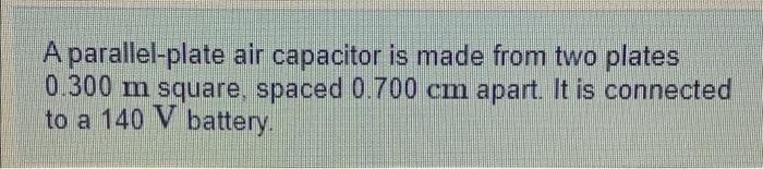 Solved A parallel-plate air capacitor is made from two | Chegg.com
