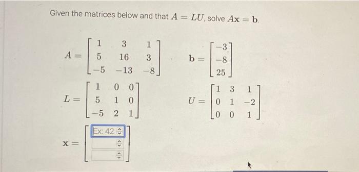 Solved Given the matrices below and that A = LU, solve Ax = | Chegg.com