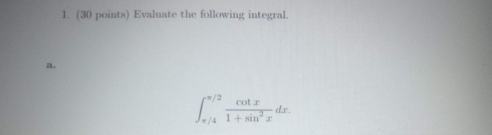 Solved 1. (30 points) Evaluate the following integral. a. | Chegg.com Solved 1. (30 points) Evaluate the following integral. a. | Chegg.com