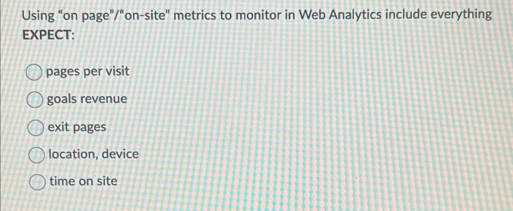 Solved Using "on page"/"on-site" metrics to monitor in Web | Chegg.com