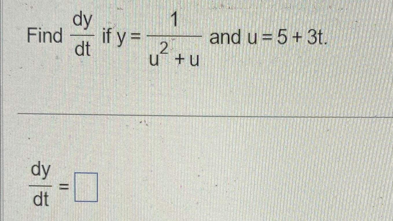 Solved Find dydt ﻿if y=1u2+u ﻿and u=5+3tdydt= | Chegg.com