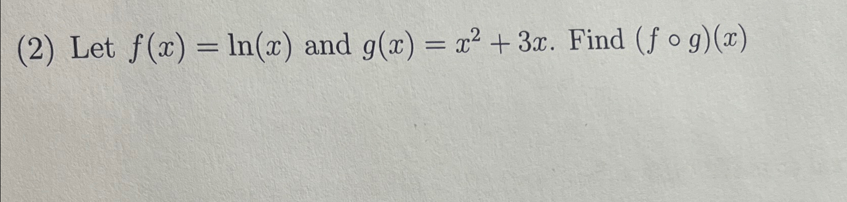 Solved (2) ﻿Let f(x)=ln(x) ﻿and g(x)=x2+3x. ﻿Find (f@g)(x) | Chegg.com