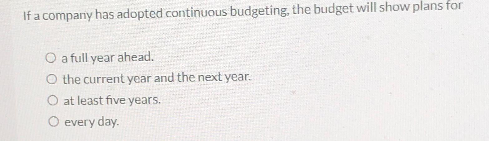 Solved If a company has adopted continuous budgeting, the | Chegg.com