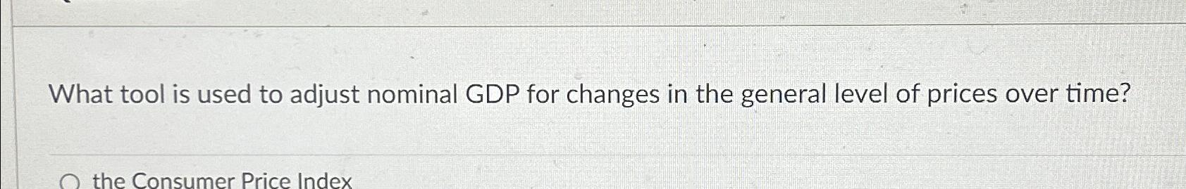 Solved What tool is used to adjust nominal GDP for changes | Chegg.com