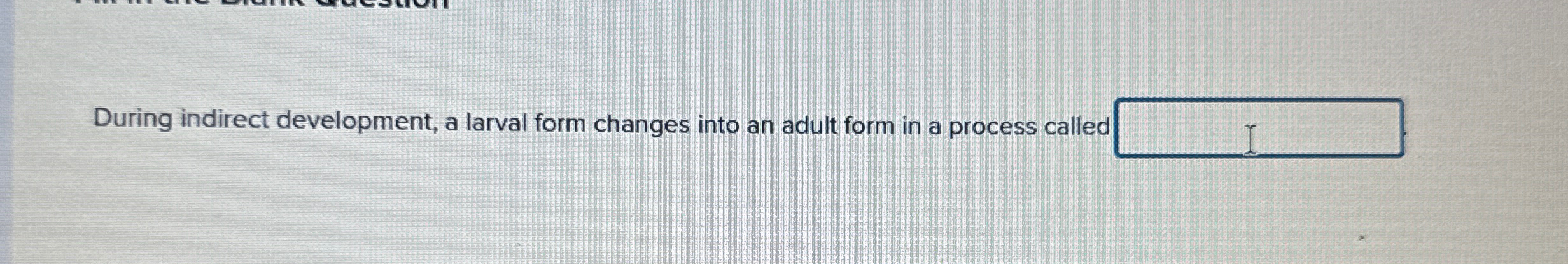 Solved During indirect development, a larval form changes | Chegg.com