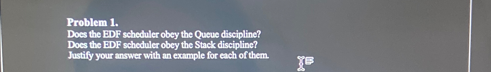 Solved Problem 1.Does the EDF scheduler obey the Queue | Chegg.com