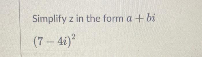 Solved Simplify z in the form a+bi (7−4i)2 | Chegg.com