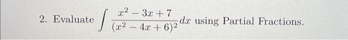 Solved 2. Evaluate ∫(x2−4x+6)2x2−3x+7dx using Partial | Chegg.com