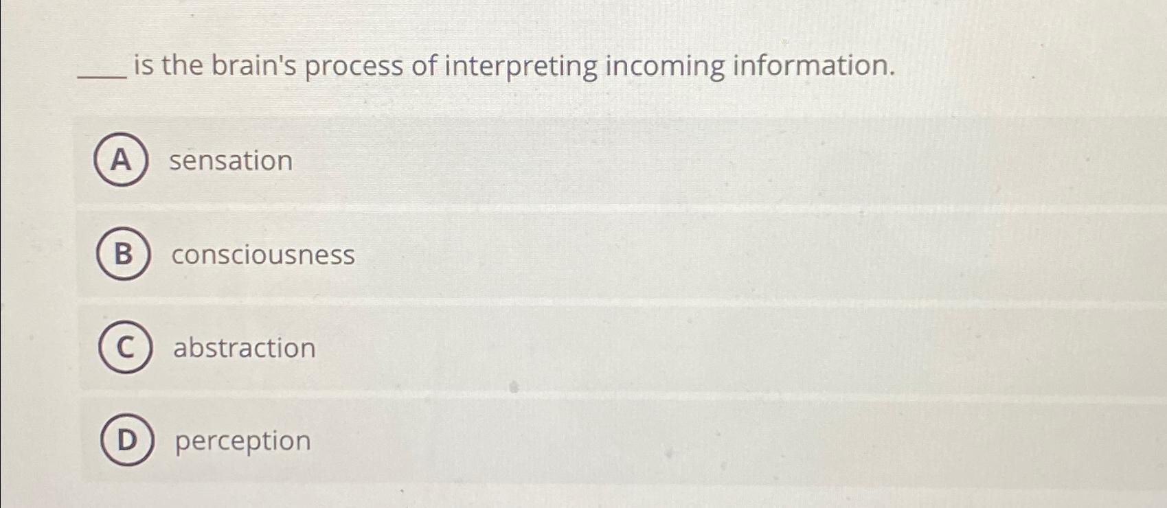 Solved is the brain's process of interpreting incoming | Chegg.com
