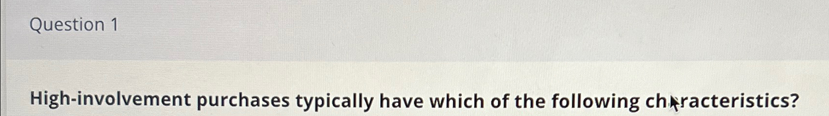 Solved Question 1High-involvement purchases typically have | Chegg.com