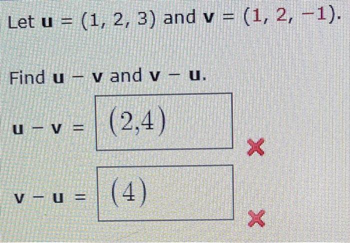 Solved Let u=(1,2,3) and v=(1,2,−1) Find u−v and v−u | Chegg.com Solved Let u=(1,2,3) and v=(1,2,−1) Find u−v and v−u | Chegg.com