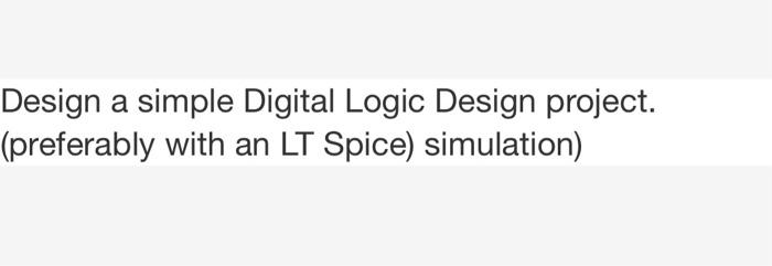 Solved Design a simple Digital Logic Design project. | Chegg.com