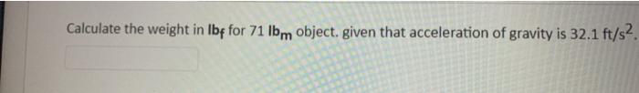 Solved Calculate the weight in lbf for 71 lbm object. given | Chegg.com