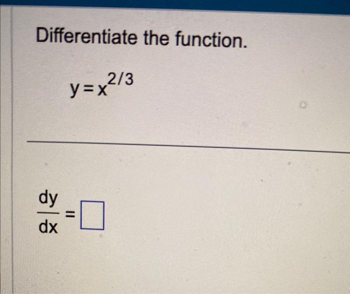 Solved Differentiate the function. y=x2/3 dxdy= | Chegg.com