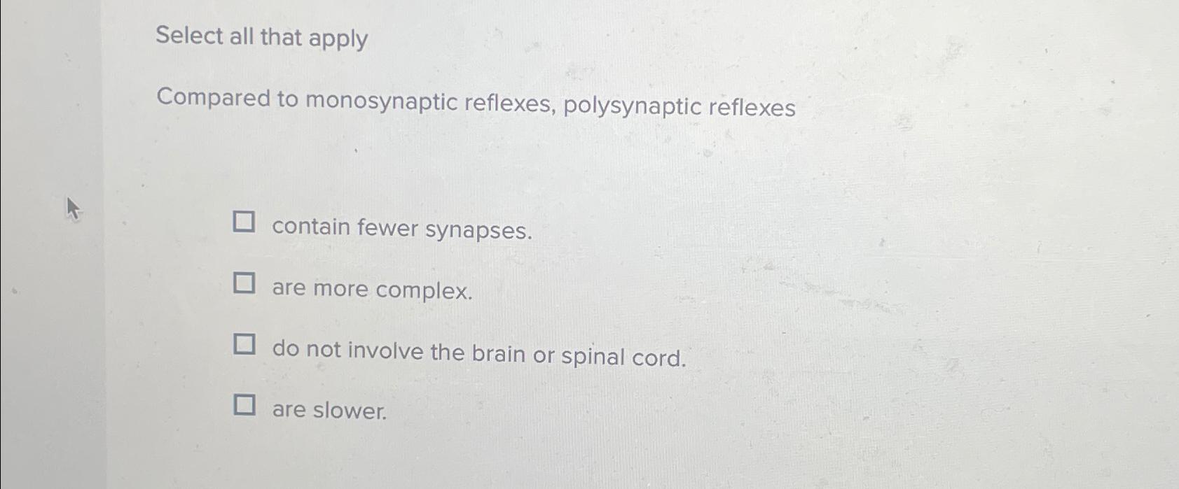 Solved Select all that applyCompared to monosynaptic | Chegg.com