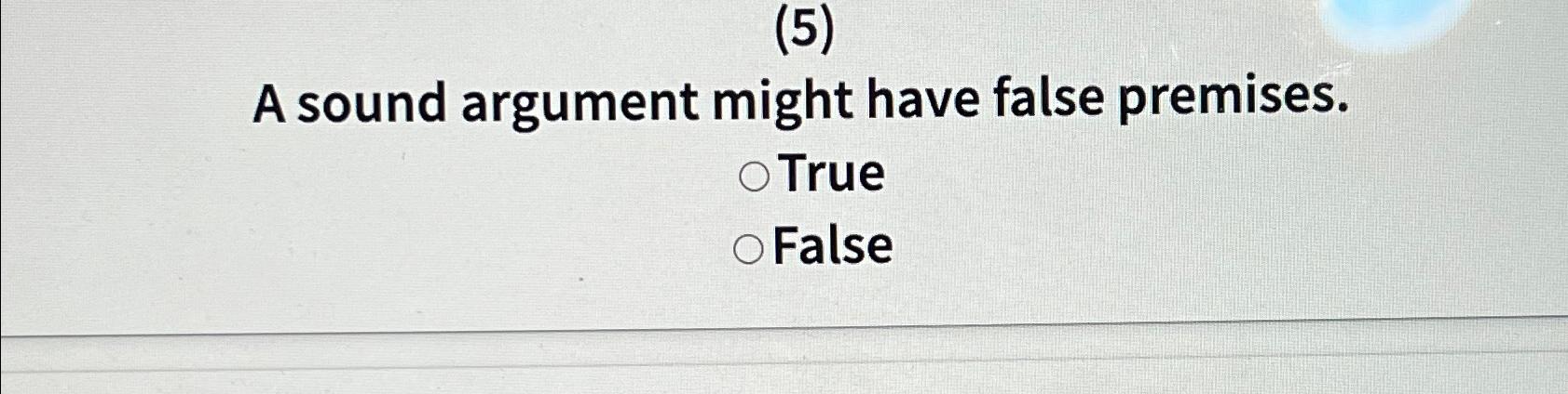 Solved (5)A sound argument might have false | Chegg.com