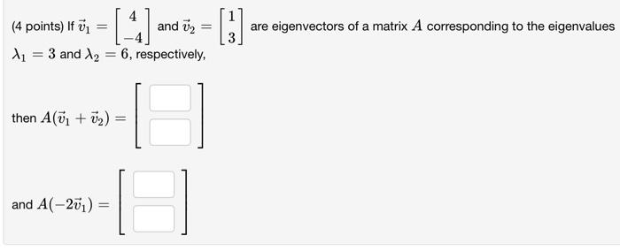 Solved (4 points) If v1=[4−4] and v2=[13] are eigenvectors | Chegg.com