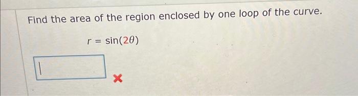 Solved Find the area of the region enclosed by one loop of | Chegg.com