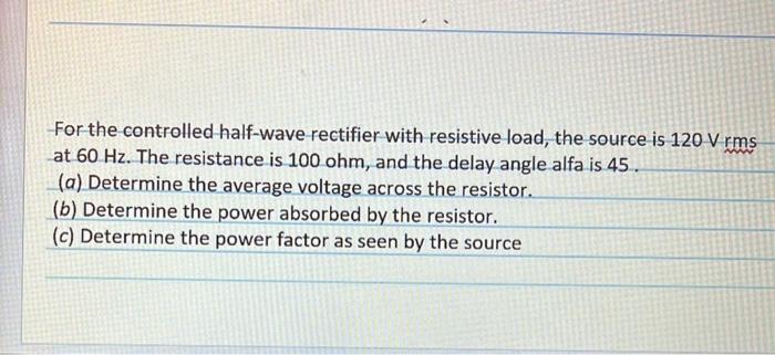 Solved For the controlled half-wave rectifier with resistive | Chegg.com