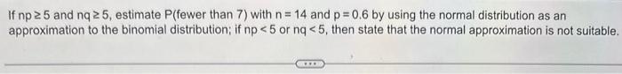 Solved If np≥5 and nq≥5, estimate P (fewer than 7 ) with | Chegg.com