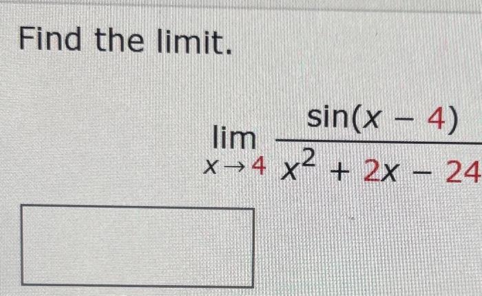 Solved Find the limit. lim x →4 sin(x-4) 2 x² + 2x - 24 X | Chegg.com