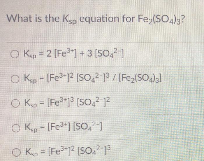 Solved What is the Ksp equation for Fe2(SO4)3? O Ksp = 2 | Chegg.com