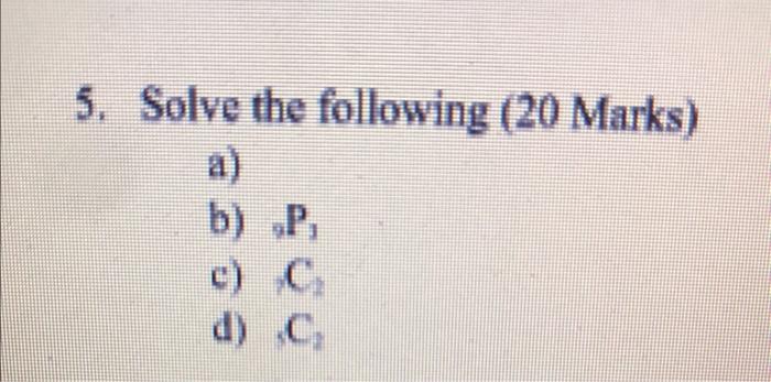 Solved 5. Solve the following (20 Marks) c) C. d) C | Chegg.com