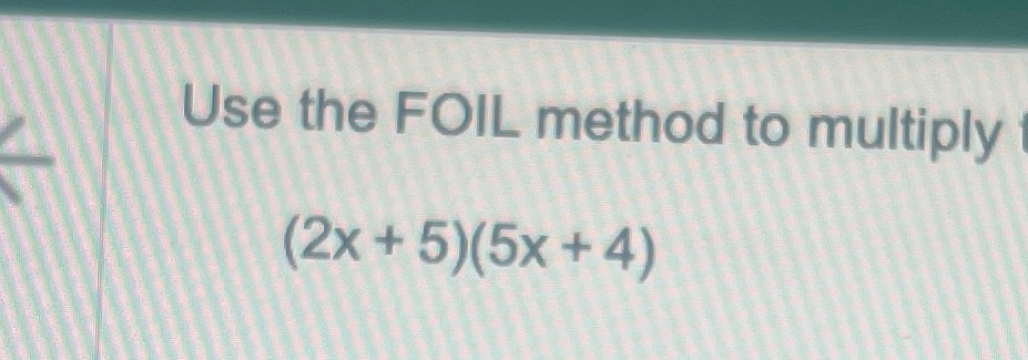 Solved Use the FOIL method to multiply(2x+5)(5x+4) | Chegg.com