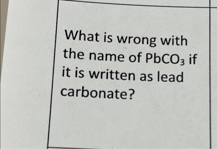 Solved What is wrong with the name of PbCO3 if it is written | Chegg.com