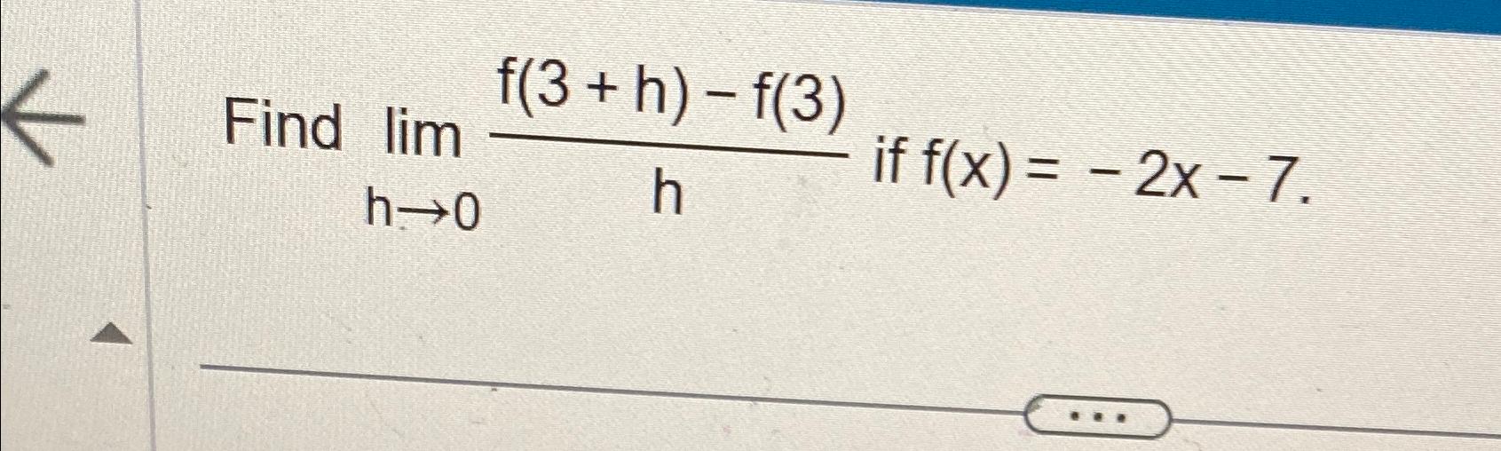 Solved Find limh→0f(3+h)-f(3)h ﻿if f(x)=-2x-7 | Chegg.com