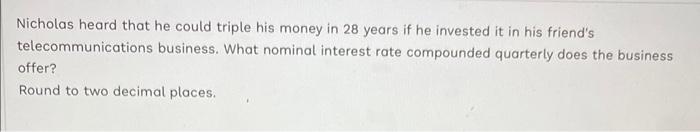 Solved Nicholas heard that he could triple his money in 28 | Chegg.com