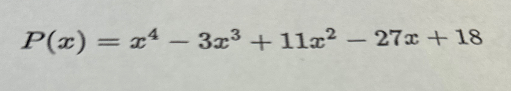 Solved P(x)=x4-3x3+11x2-27x+18 ﻿Factor as a priduct if | Chegg.com
