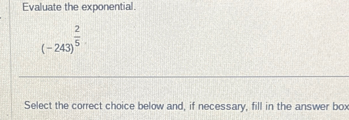 Solved Evaluate the exponential.(-243)25Select the correct | Chegg.com