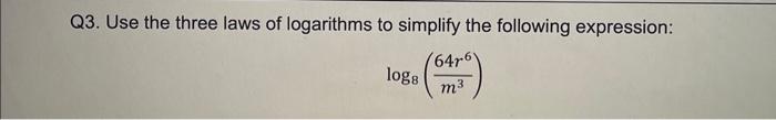 Solved Q3. Use the three laws of logarithms to simplify the | Chegg.com
