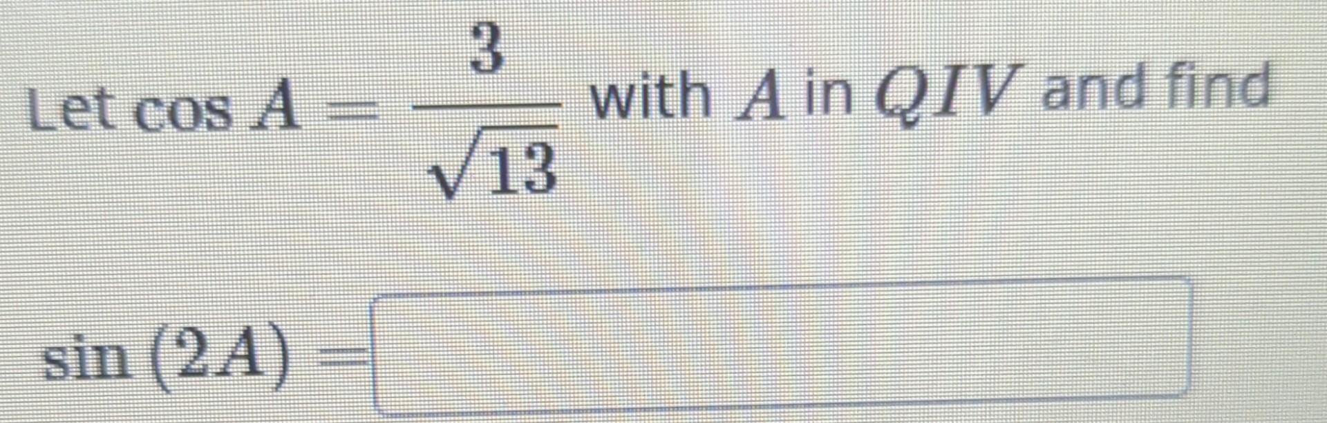 Solved Let cosA=133 with A in QIV and find | Chegg.com