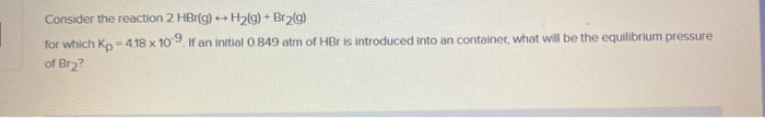Solved Consider the reaction 2 HBr(g) + H2(g) + Br2(g) for | Chegg.com